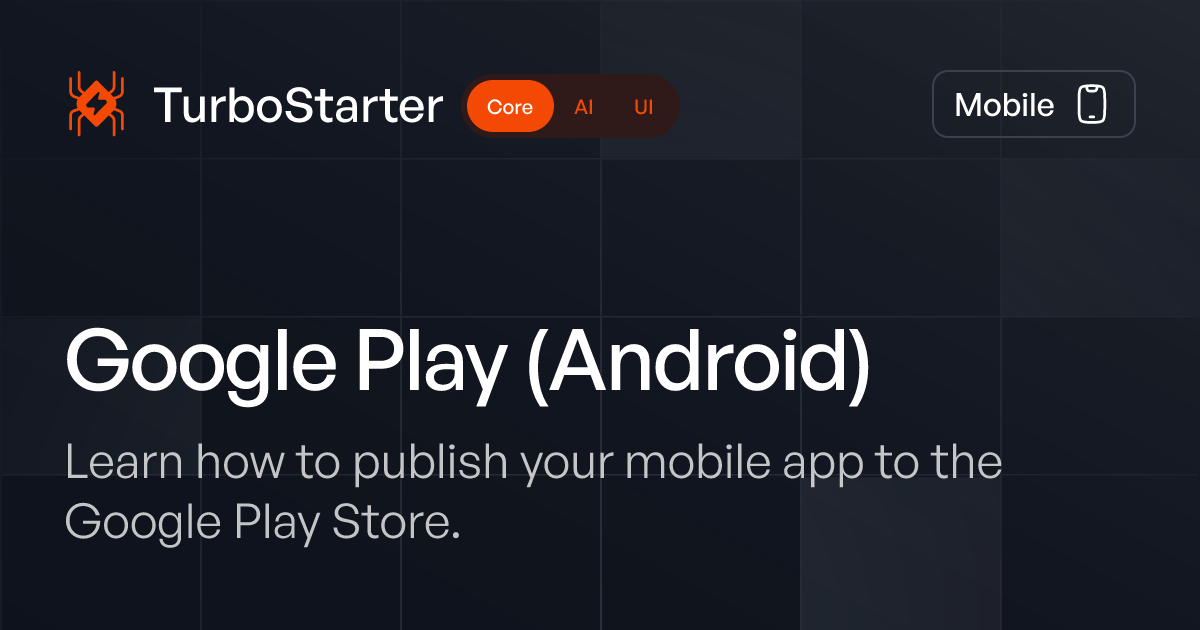 Google Play (Android) - Publishing to stores - Mobile | TurboStarter